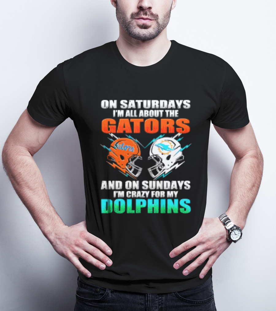 On Saturdays I'm All About The Gators Helmet And On Sundays I'm Crazy For My Dolphins Football T-Shirt