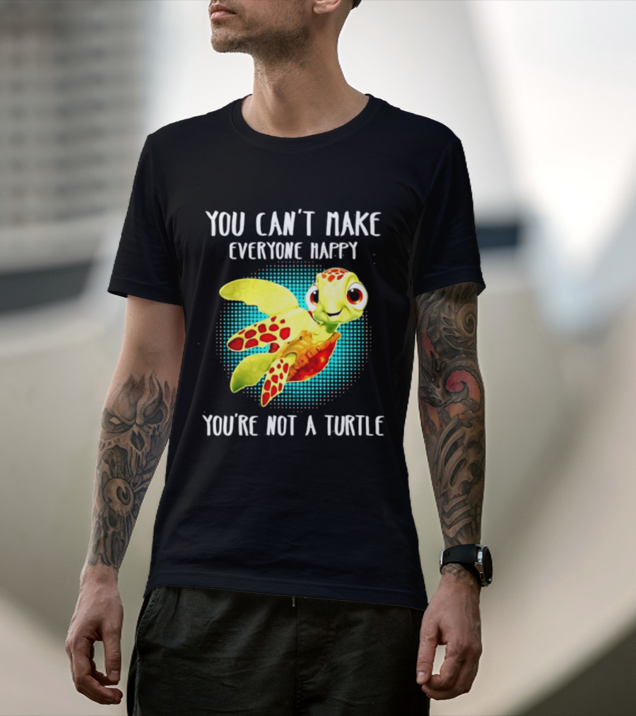 You Can't Make Everyone Happy You're Not A Turtle Cute Cartoon Turtle T-Shirt