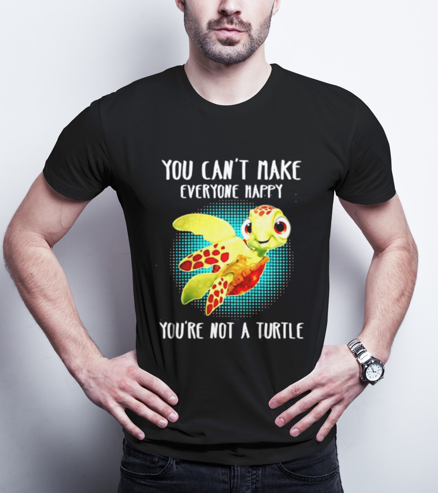 You Can't Make Everyone Happy You're Not A Turtle Cute Cartoon Turtle T-Shirt