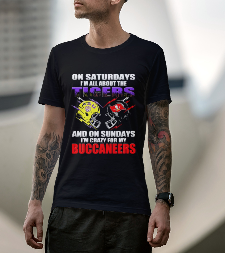 On Saturdays I'm All About The LSU Tigers Helmet And On Sundays I'm Crazy For My Buccaneers Football T-Shirt