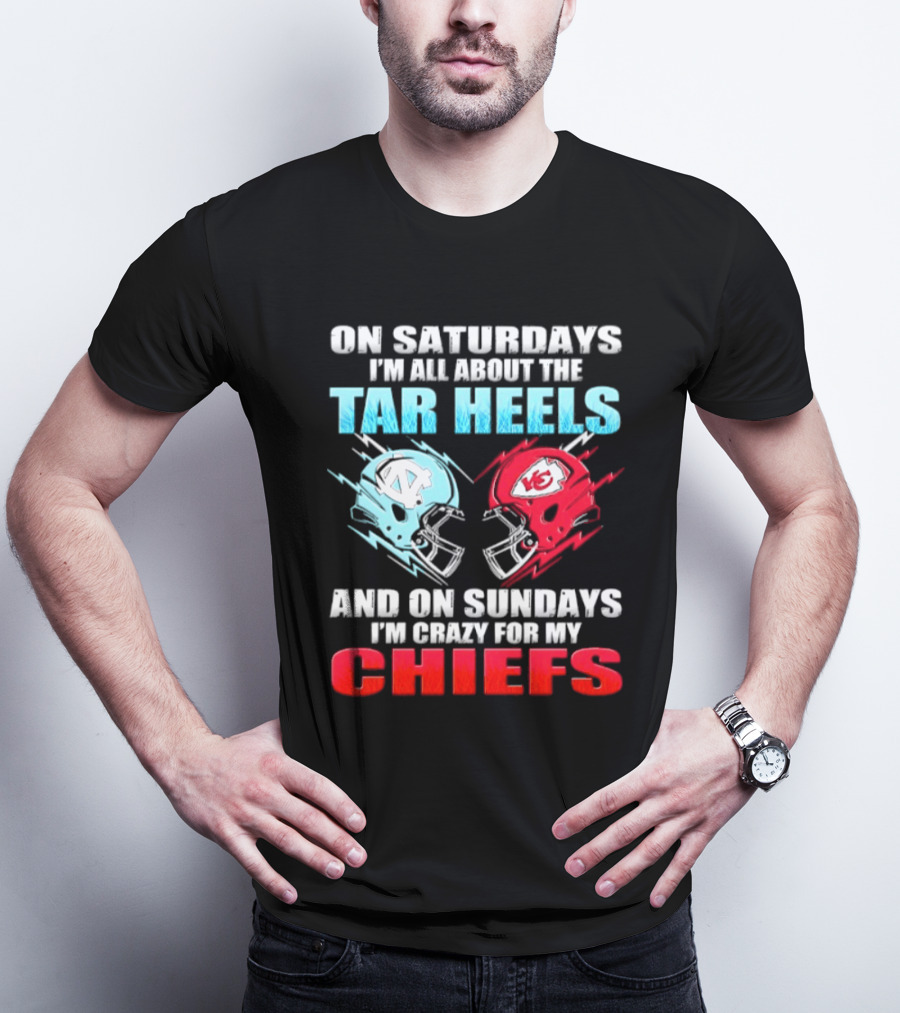On Saturdays I'm All About The Tar Heels Helmets And On Sundays I'm Crazy For My Chiefs T-Shirt