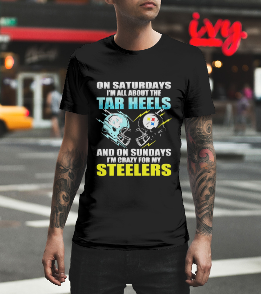 On Saturdays I'm All About The Tar Heels And On Sundays I'm Crazy For My Steelers T-Shirt