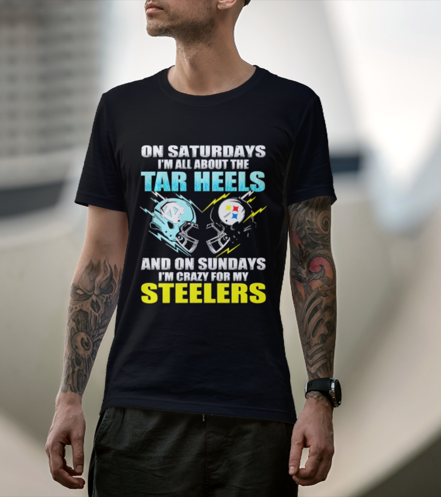 On Saturdays I'm All About The Tar Heels And On Sundays I'm Crazy For My Steelers T-Shirt