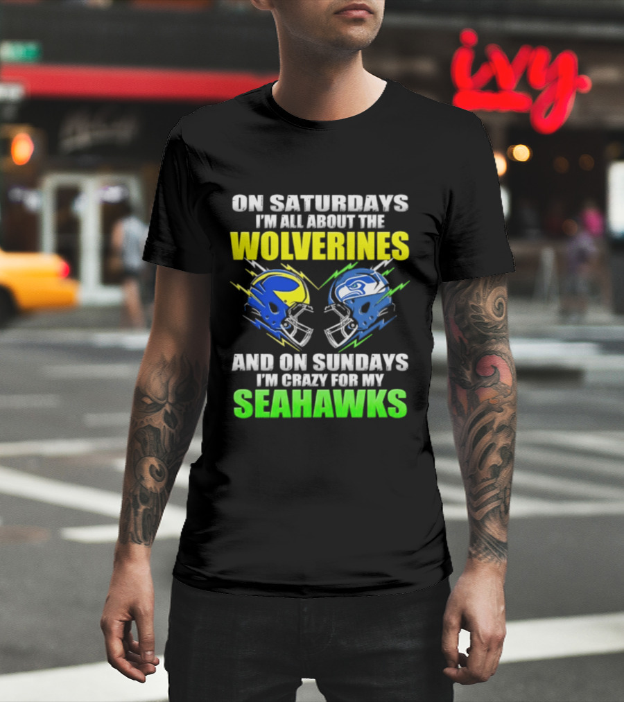 On Saturdays I'm All About The Wolverines And On Sundays I'm Crazy For My Seahawks T-Shirt