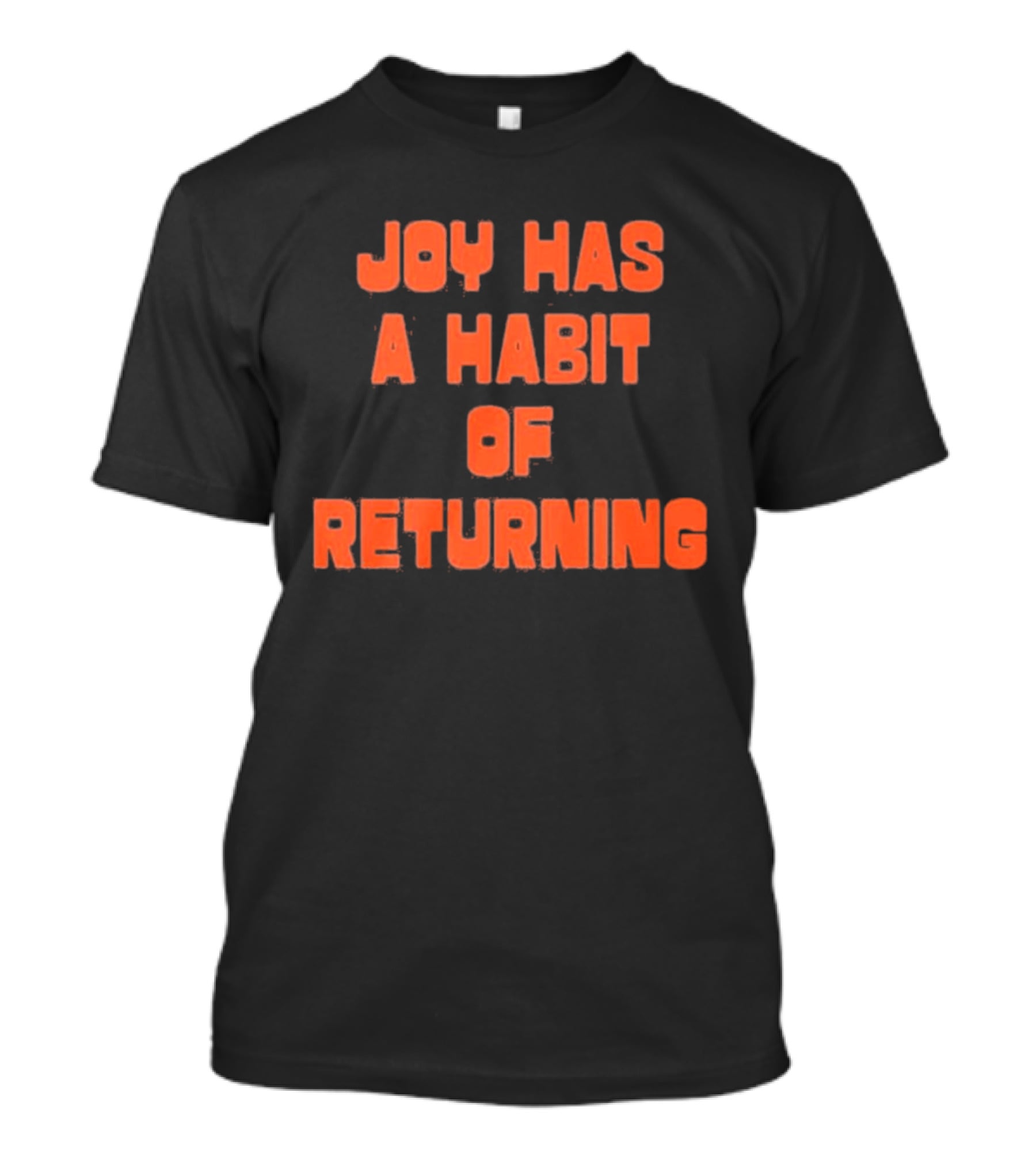 Joy Has A Habit Of Returning Positive Inspirational Message T-Shirt