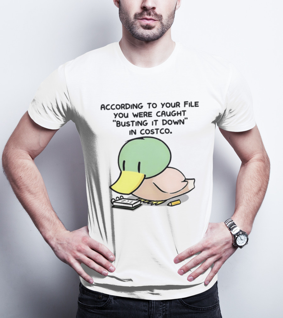 According To Your File You Were Caught Busting It Down In Costco Duck Calculator T-Shirt