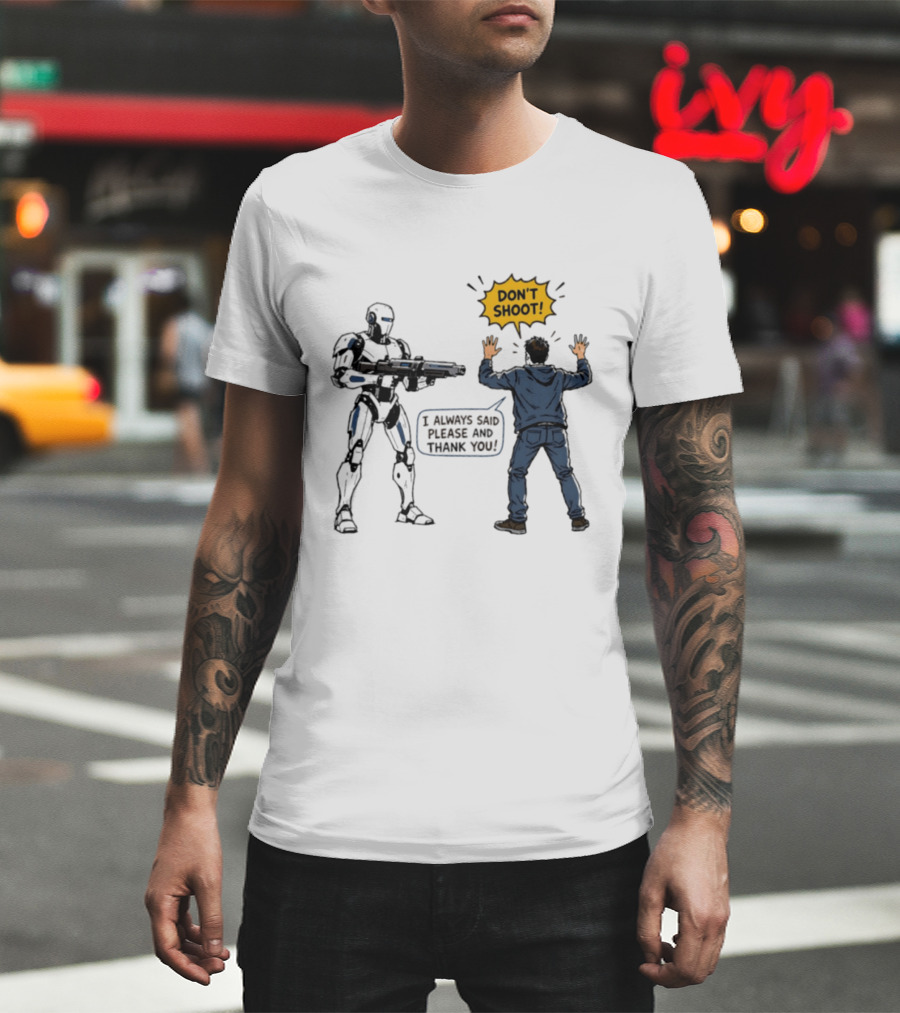 Don't Shoot I Always Said Please And Thank You Robot Confrontation T-Shirt
