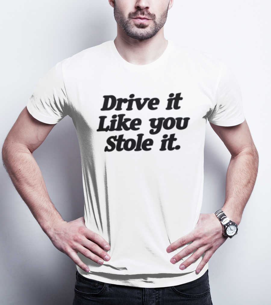 Drive It Like You Stole It Car Enthusiast Phrase T-Shirt