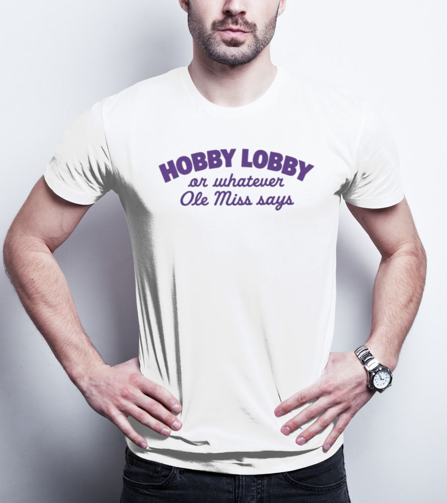 Hobby Lobby Or Whatever Ole Miss Says T-Shirt