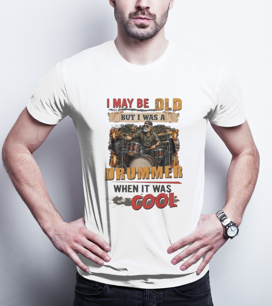 I May Be Old But I Was A Drummer When It Was T-Shirt