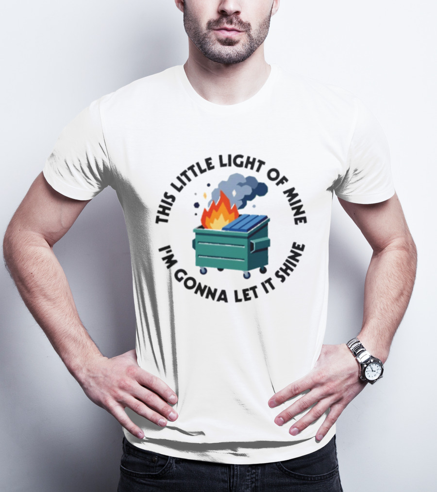 This Little Light Of Mine I'm Gonna Let It Shine Dumpster Fire T-Shirt