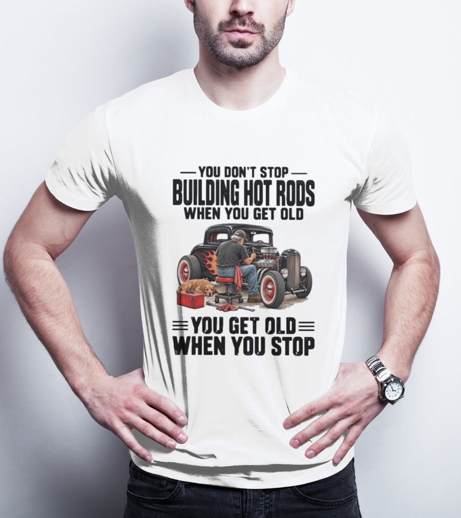 You Don't Stop Building Hot Rods When You Get Old Vintage Car T-Shirt