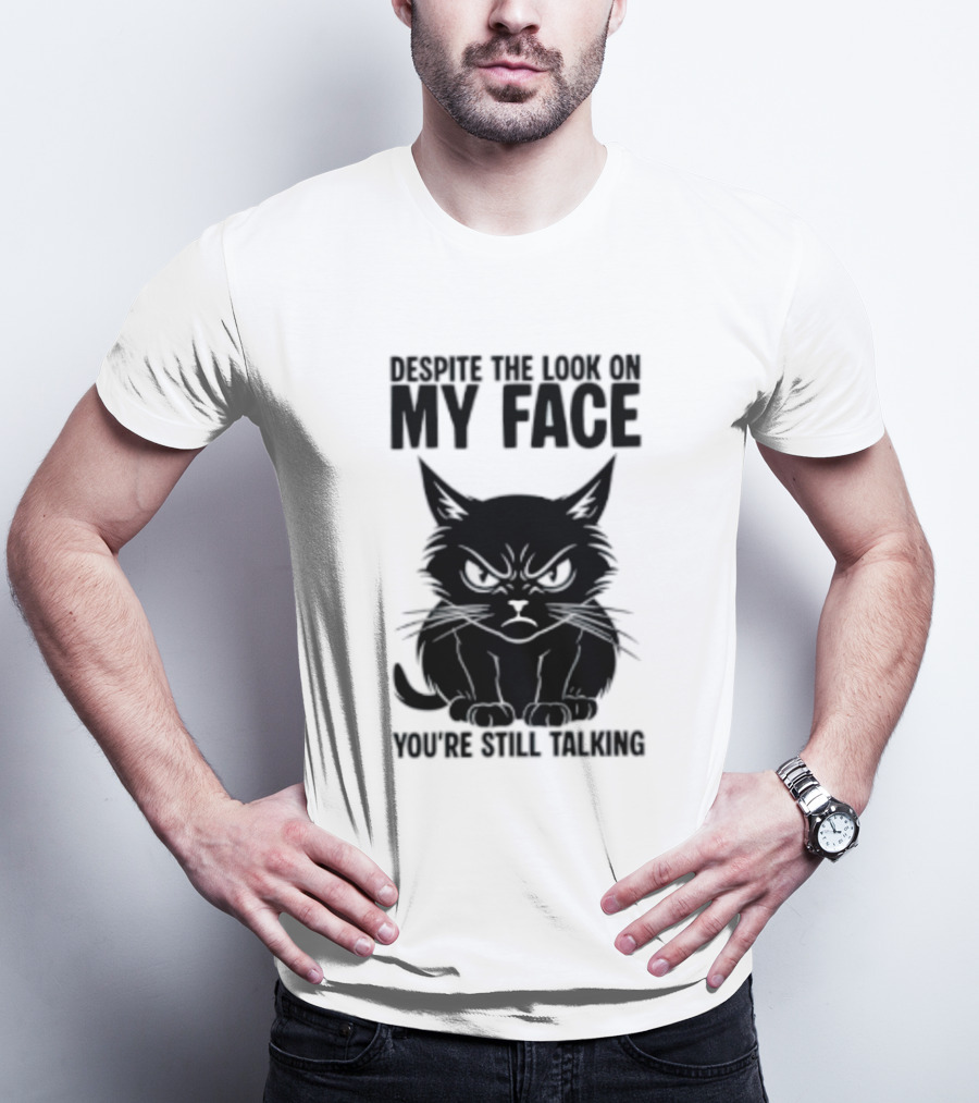 Cat Despite The Look On My Face You're Still Talking Grumpy Expression T-Shirt