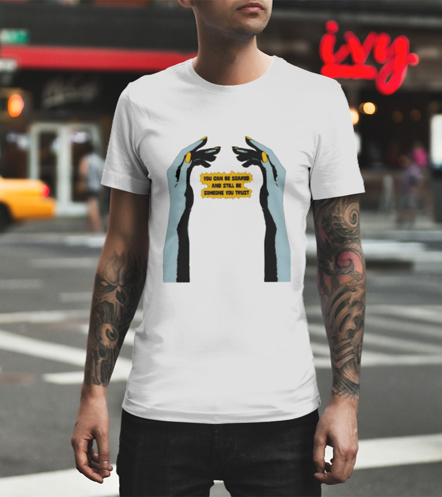 Hands You Can Be Scared And Still Be Someone You Trust T-Shirt