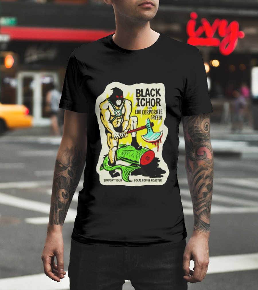Black Ichor End Corporate Greed Support Local Coffee Roaster T-Shirt