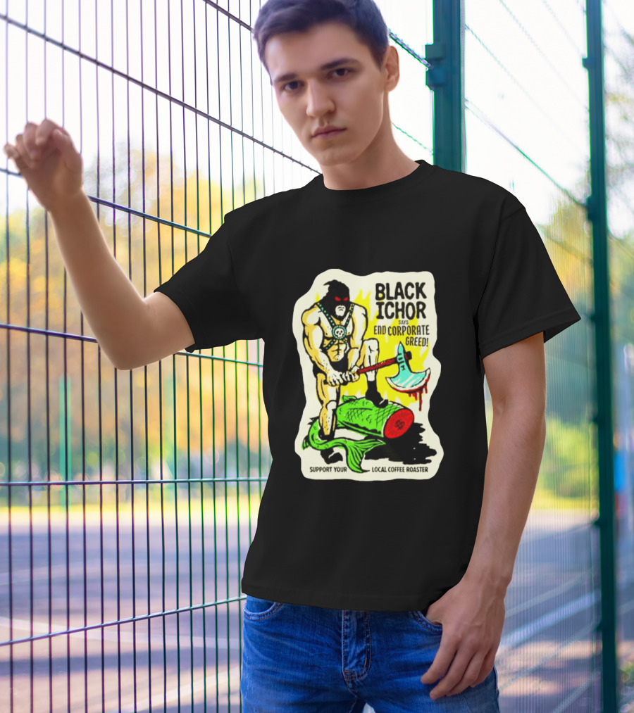 Black Ichor End Corporate Greed Support Local Coffee Roaster T-Shirt