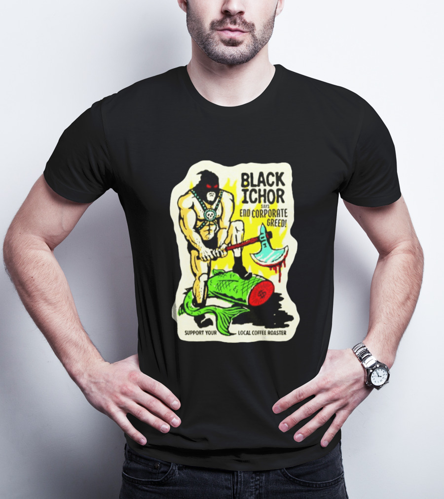 Black Ichor End Corporate Greed Support Local Coffee Roaster T-Shirt