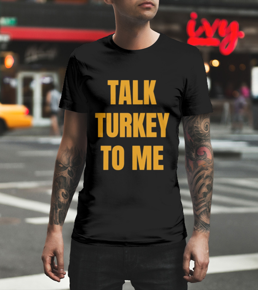 Talk Turkey To Me Thanksgiving Humor Phrase T-Shirt