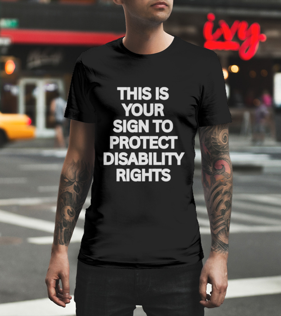 This Is Your Sign To Protect Disability Rights Advocacy Message T-Shirt