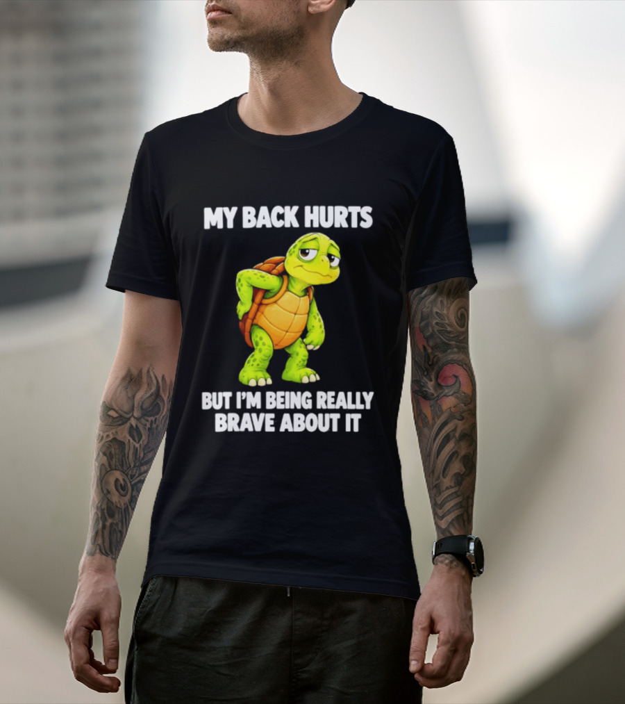 My Back Hurts Turtle Being Really Brave About It T-Shirt