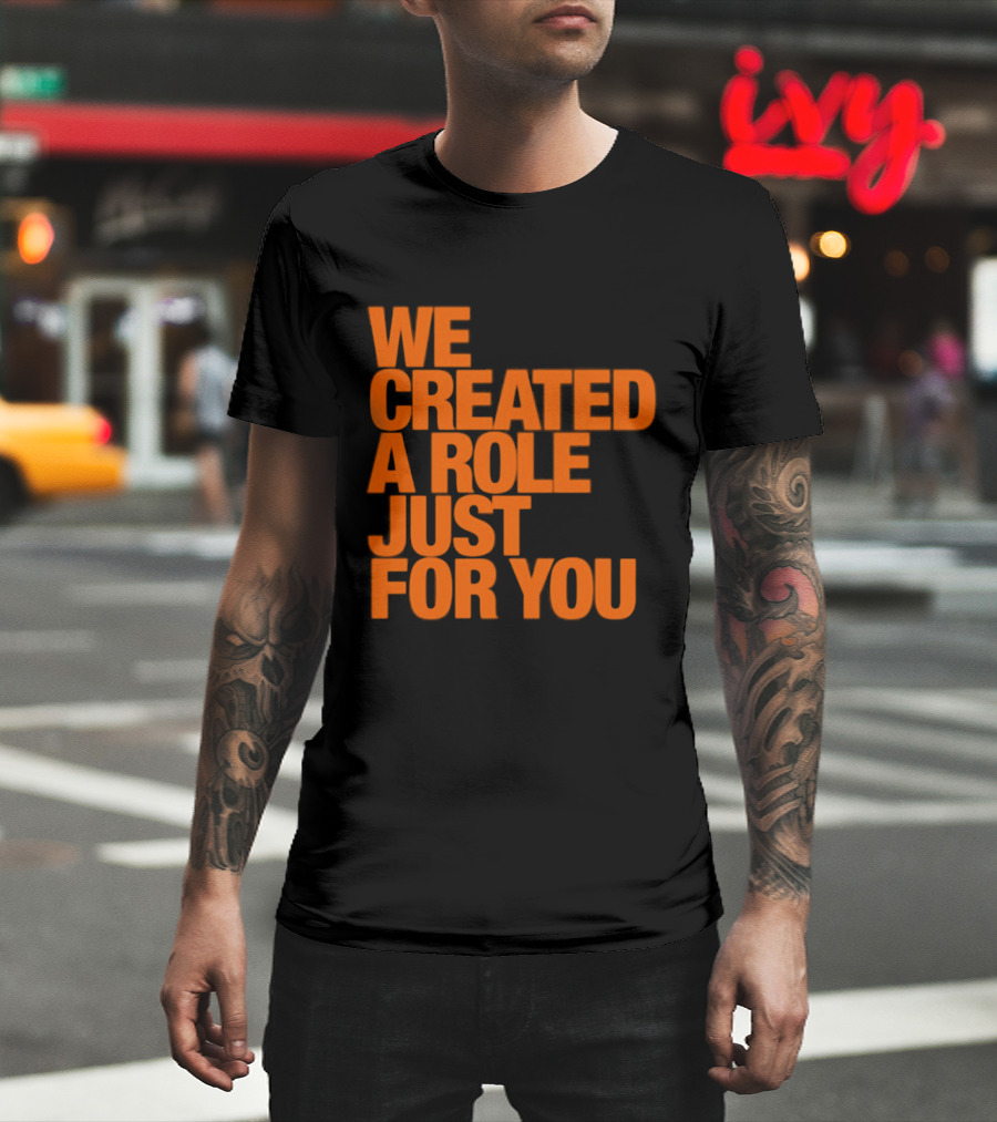 We Created A Role Just For You Motivational Statement In Bold Orange T-Shirt