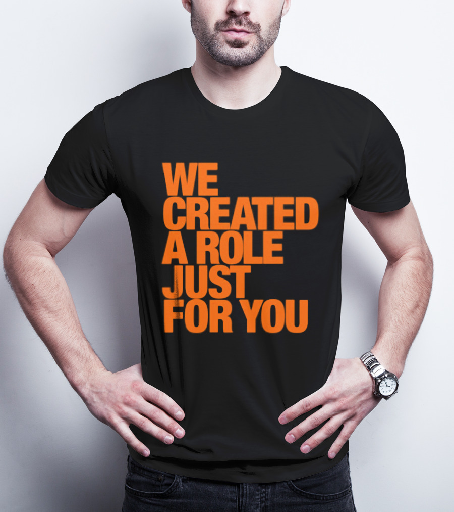 We Created A Role Just For You Motivational Statement In Bold Orange T-Shirt