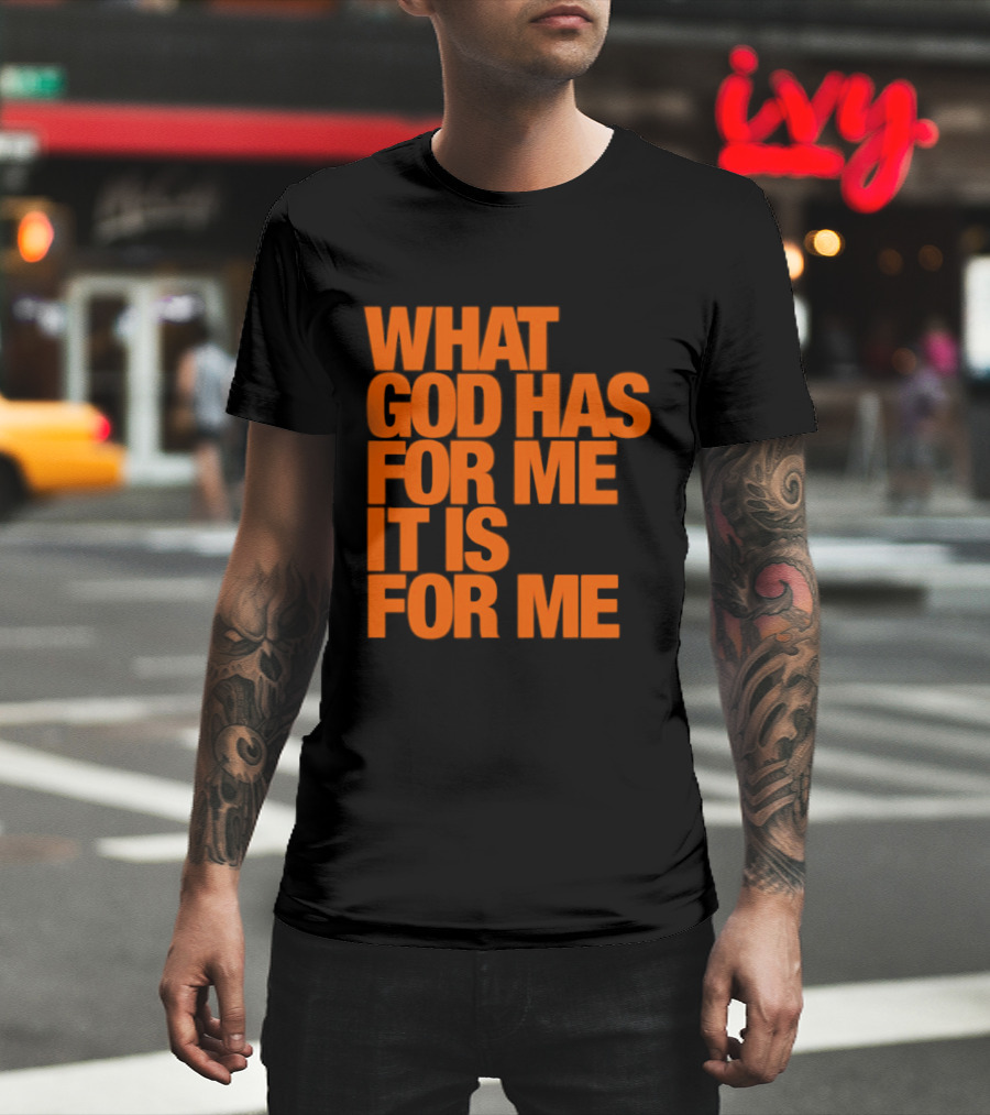 What God Has For Me It Is For Me Christian Faith Assurance T-Shirt
