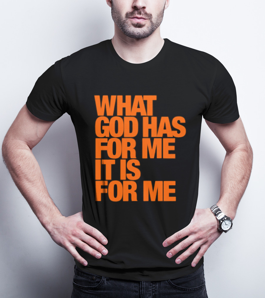 What God Has For Me It Is For Me Christian Faith Assurance T-Shirt
