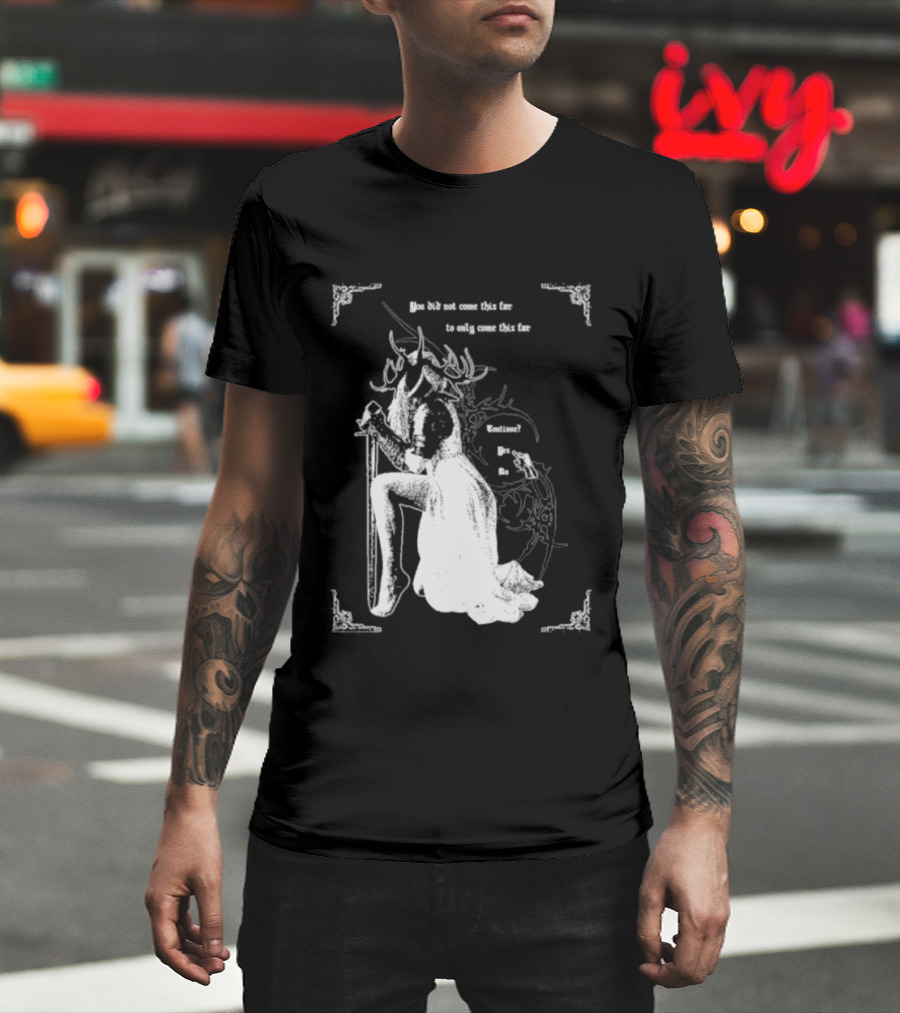 You Did Not Come This Far To Only Come This Far Continue Yes No T-Shirt