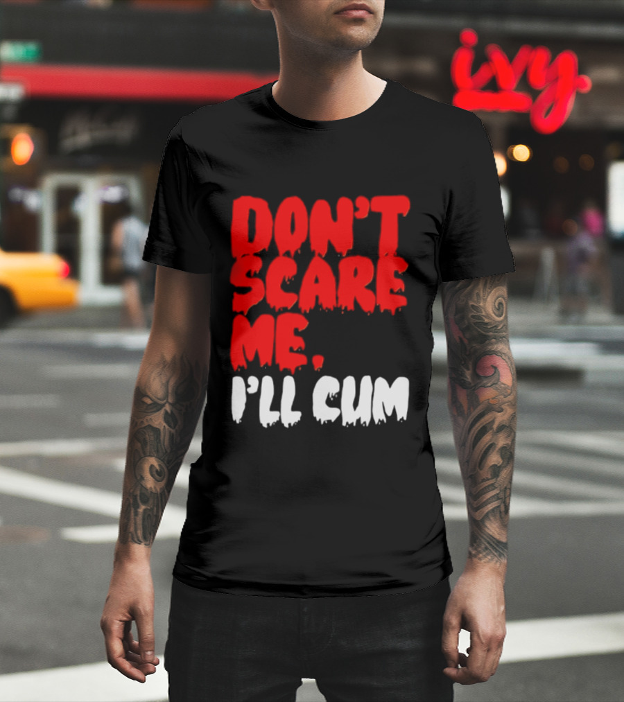 Don't Scare Me I'll Cum Bold Halloween Humor T-Shirt
