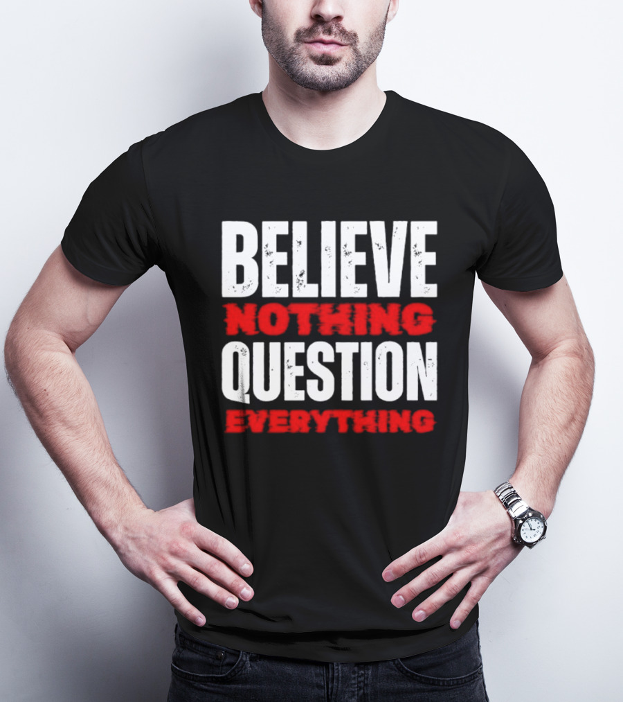 Believe Nothing Question Everything Skepticism Philosophy T-Shirt