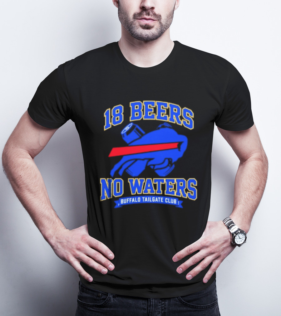 Buffalo Bills 18 Beers No Waters Buffalo Tailgate Club Football Fan T-Shirt