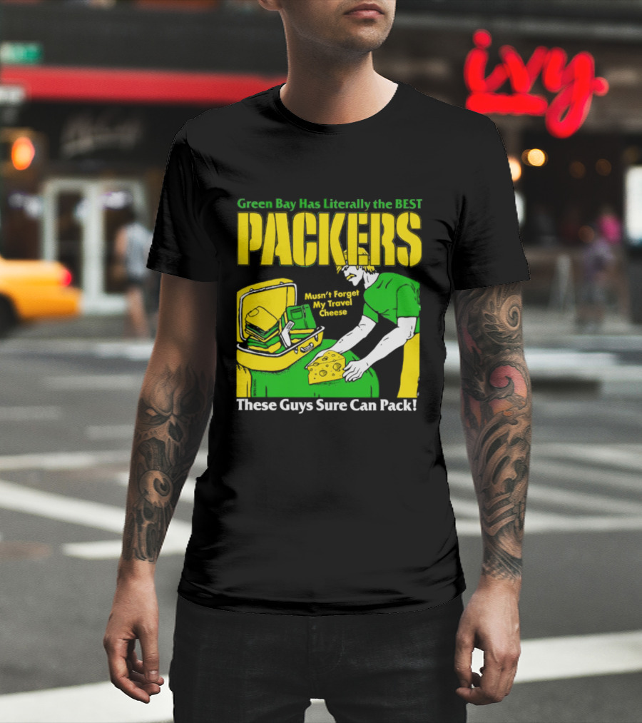 Green Bay Has Literally The Best Packers These Guys Sure Can Pack T-Shirt