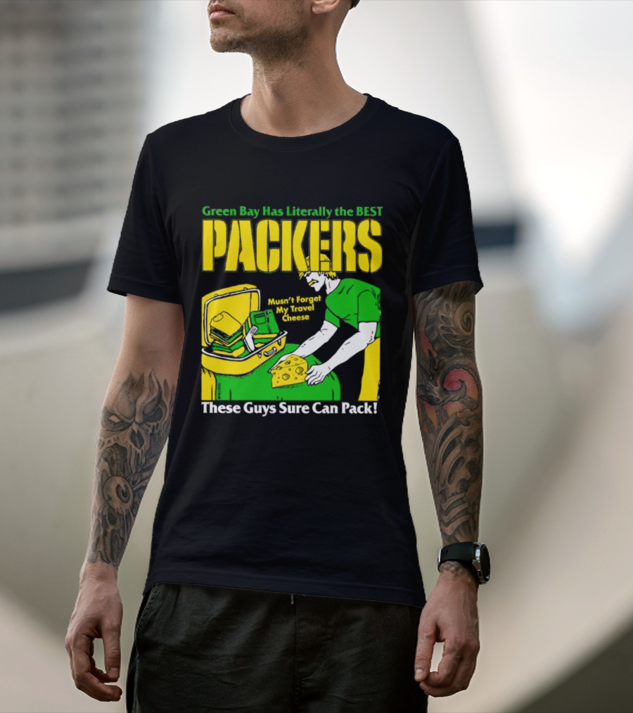 Green Bay Has Literally The Best Packers These Guys Sure Can Pack T-Shirt