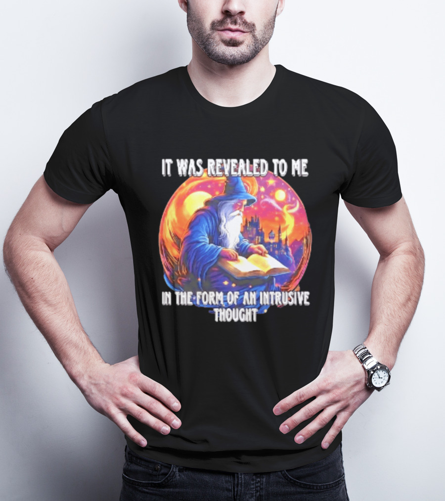 It Was Revealed To Me In The Form Of An Intrusive Thought Wizard Fantasy Scene T-Shirt