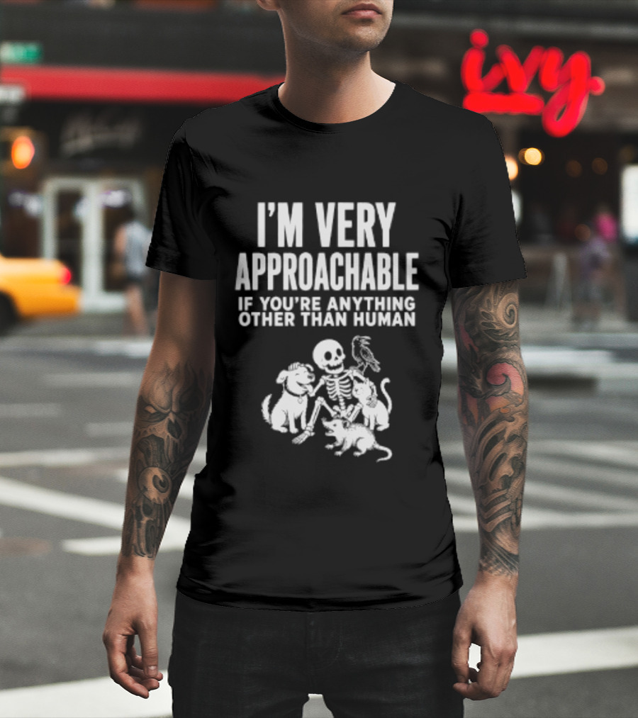 I'm Very Approachable Skeleton With Animals If You're Anything Other Than Human T-Shirt
