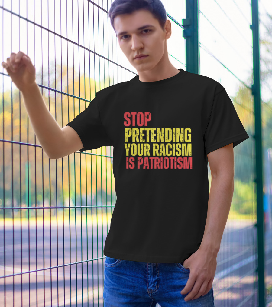 Stop Pretending Your Racism Is Patriotism Vote Kamala Harris T-Shirt