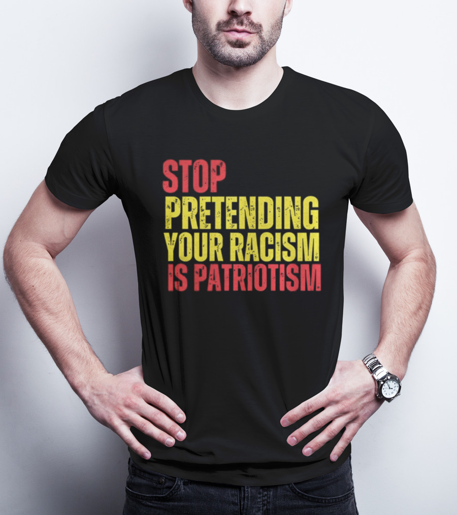 Stop Pretending Your Racism Is Patriotism Vote Kamala Harris T-Shirt