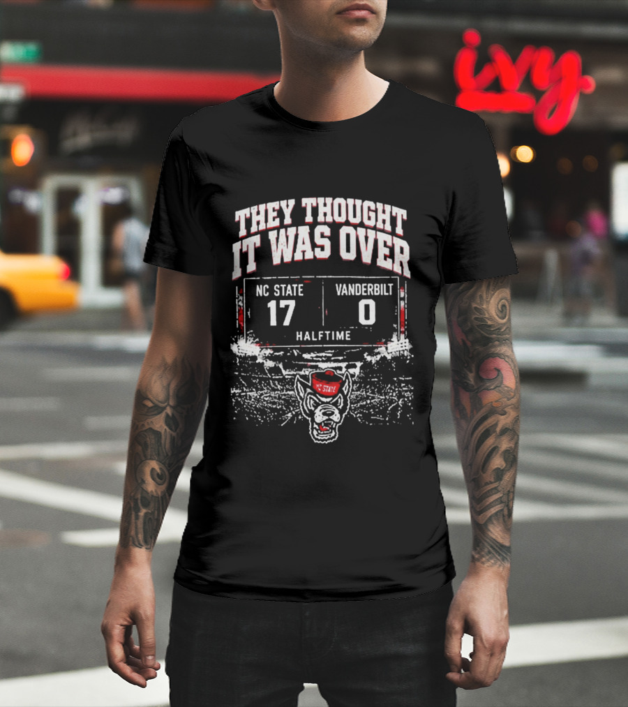 They Thought It Was Over NC State 17 Vanderbilt 0 Halftime Stadium Game Day T-Shirt