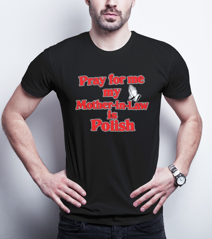 Pray For Me My Mother In Law Is Polish T-Shirt