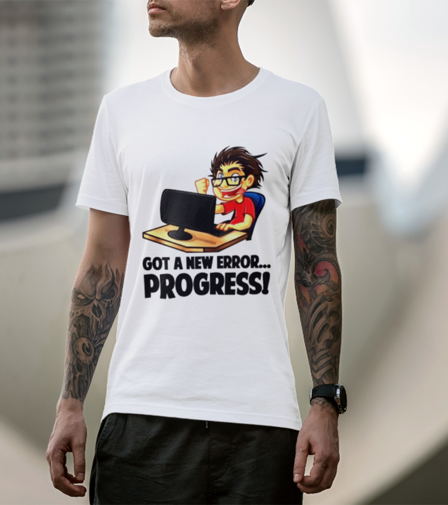Got A New Error Progress Computer Gamer Fun T-Shirt