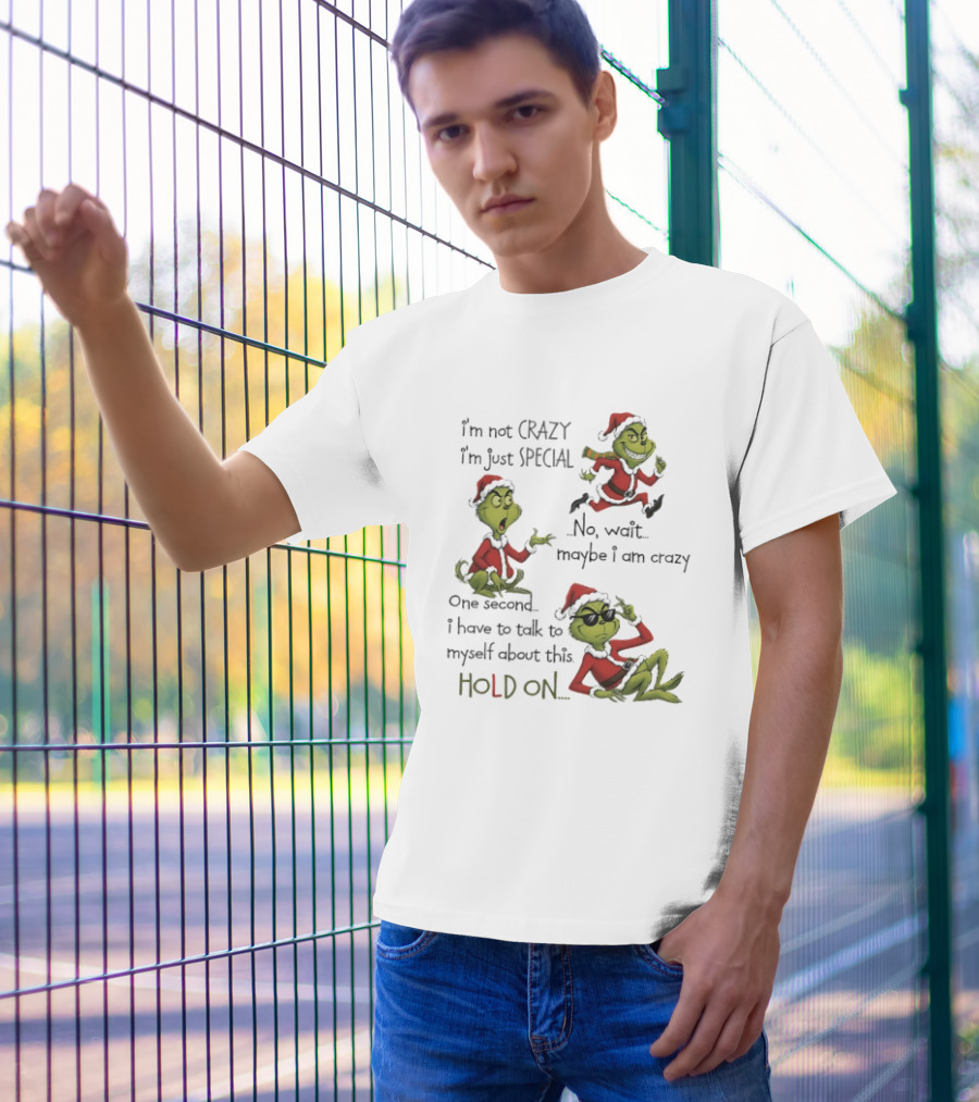 Grinch Santa 2025 I'm Not Crazy I'm Just Special No Wait Maybe I Am Crazy One Second I Have To Talk To Myself About This Hold On T-Shirt