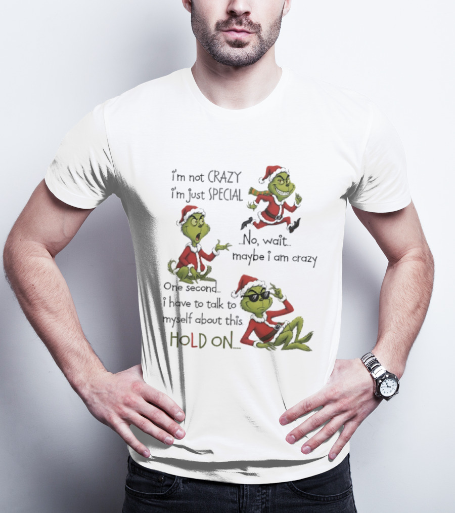 Grinch Santa 2025 I'm Not Crazy I'm Just Special No Wait Maybe I Am Crazy One Second I Have To Talk To Myself About This Hold On T-Shirt