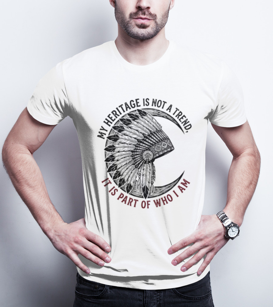 My Heritage Is Not A Trend It Is Part Of Who I Am T-Shirt