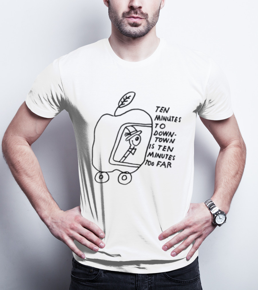 Ten Minutes To Downtown Is Ten Minutes Too Far Apple Leaf Man In Car T-Shirt