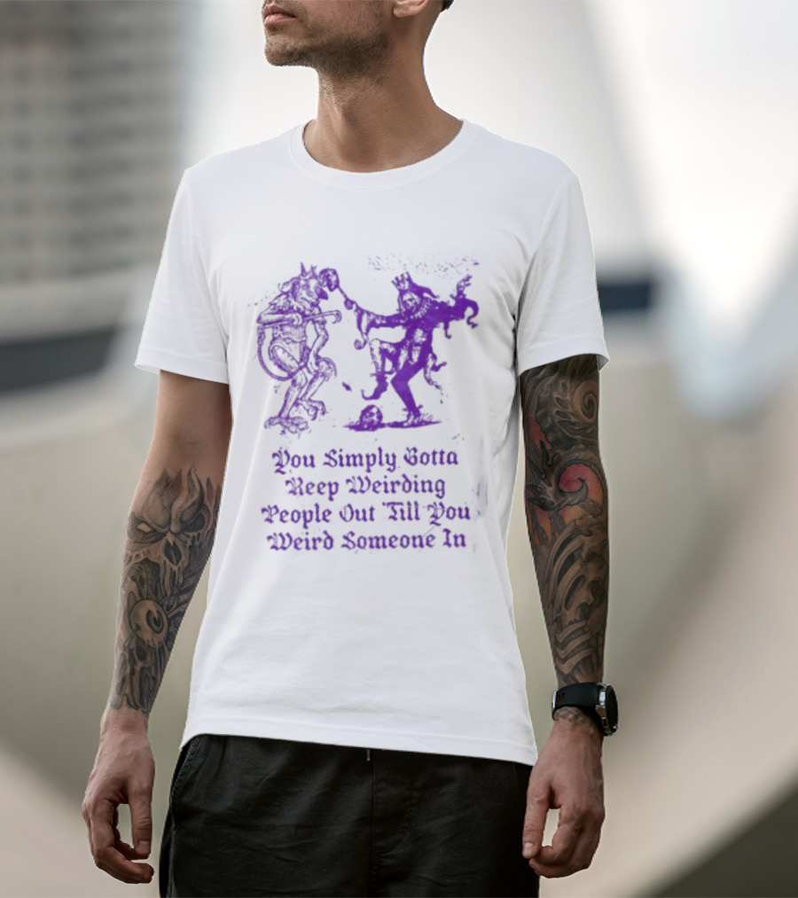 You Simply Gotta Keep Weirding People Out Till You Weird Someone In Silhouette Characters T-Shirt