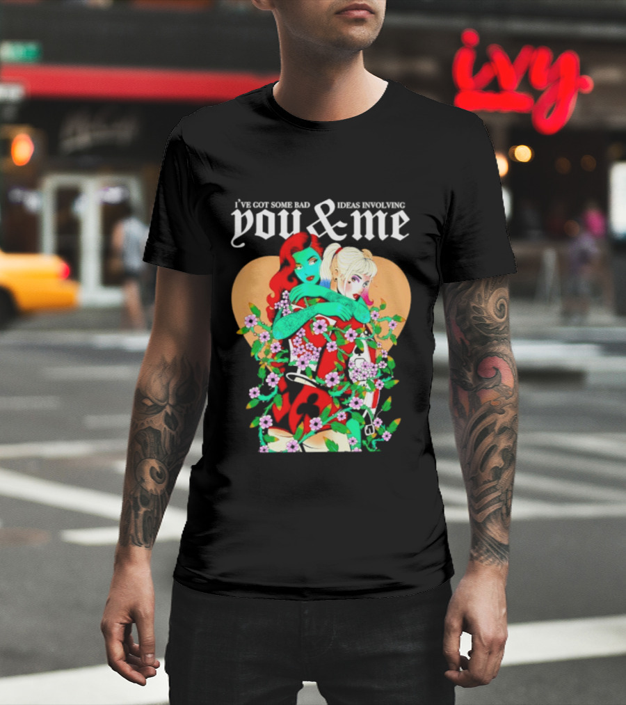 I've Got Some Bad Ideas Involving You & Me Harley Quinn Poison Ivy Floral Embrace T-Shirt