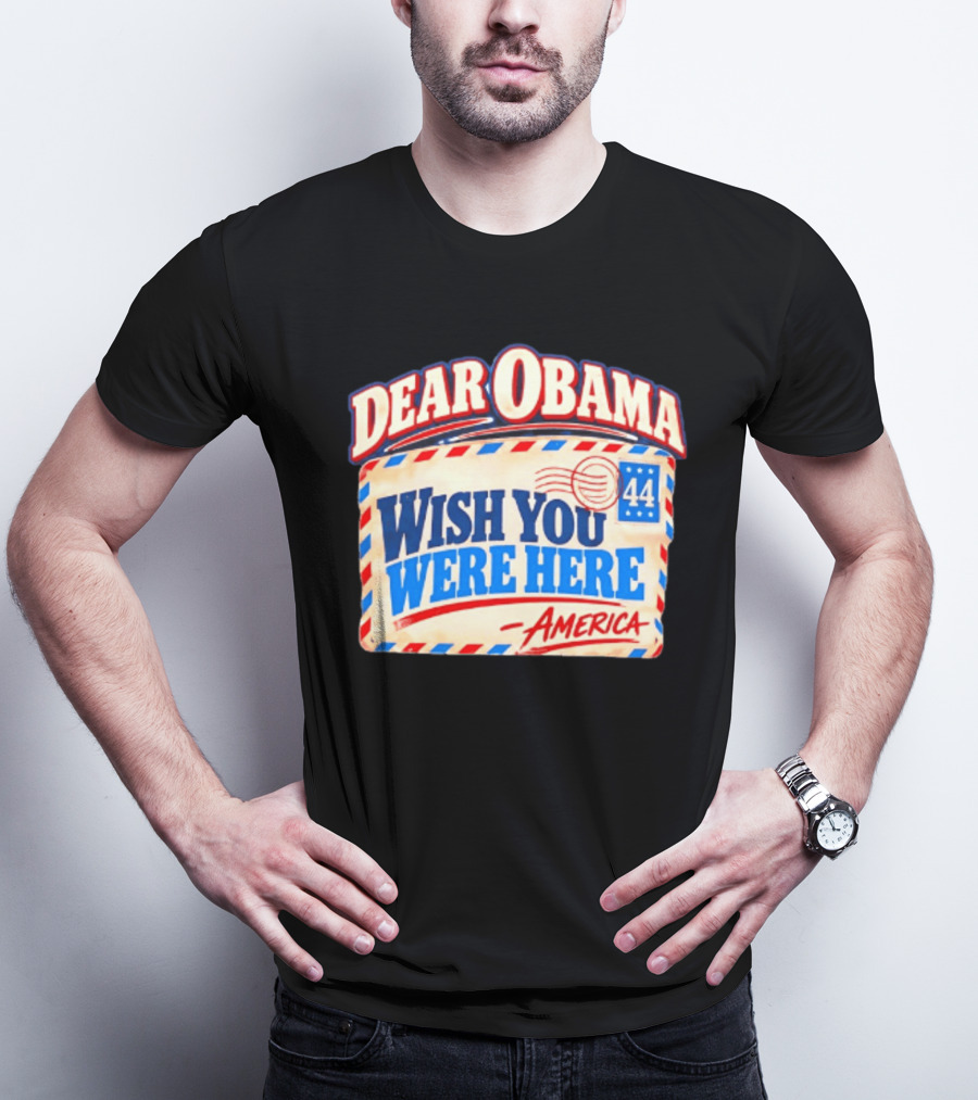 Dear Obama Wish You Were Here America 44 T-Shirt