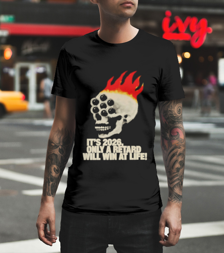 It's 2026 Only A Retard Will Win At Life Flaming Skull T-Shirt