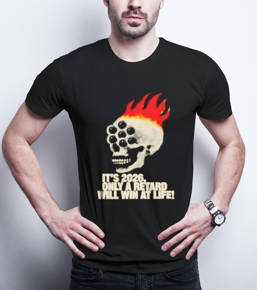 It's 2026 Only A Retard Will Win At Life Flaming Skull T-Shirt